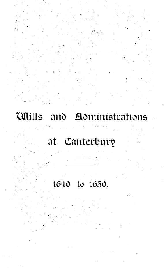 Wills and Administrations at Canterbury 1640 to 1650 - Irish Family ...